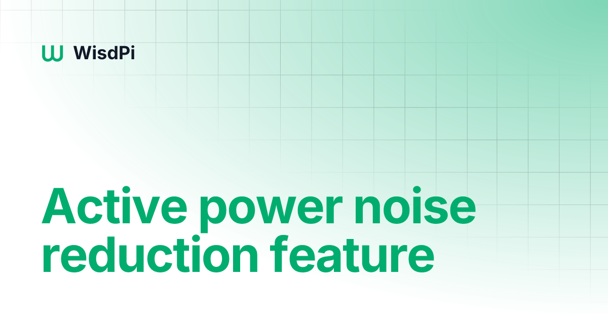 Active power noise reduction feature | WisdPi